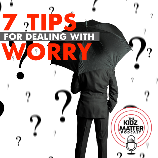 Episode #53: 7 Tips For Dealing with Worry – KidzMatter